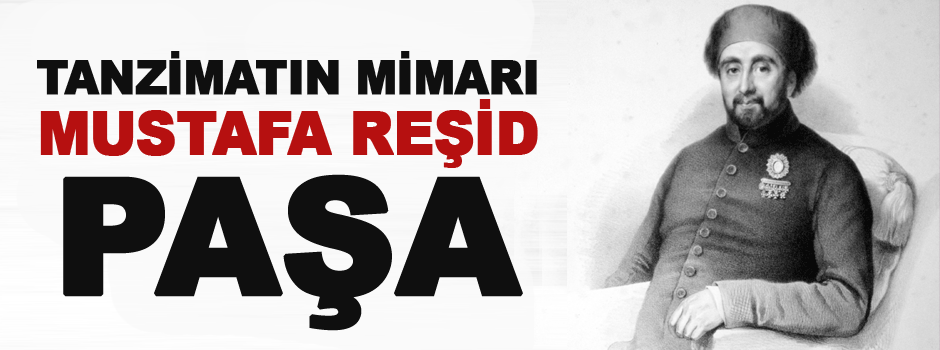 Tanzimatın Mimarı Mustafa Reşid Paş…